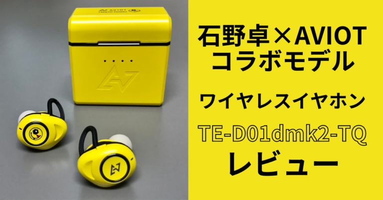 【TE-D01d mk2-TQレビュー】石野卓球×AVIOTのコラボ完全ワイヤレスイヤホン | 暮らしにまつわるエトセトラ